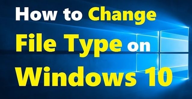 How to change file type on windows 10 - Windows Informer